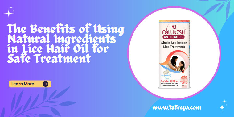 The Benefits of Using Natural Ingredients in Lice Hair Oil for Safe ...
